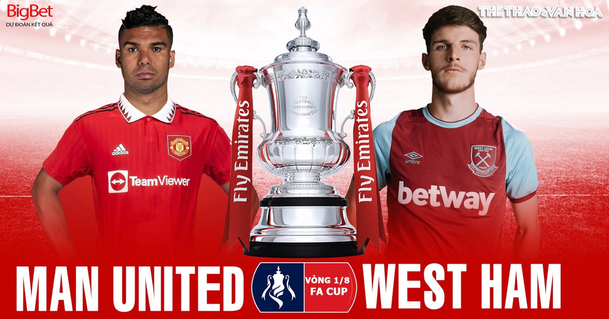 Nhận định, soi kèo MU vs West Ham (2h45, 2/3), FA Cup vòng 5