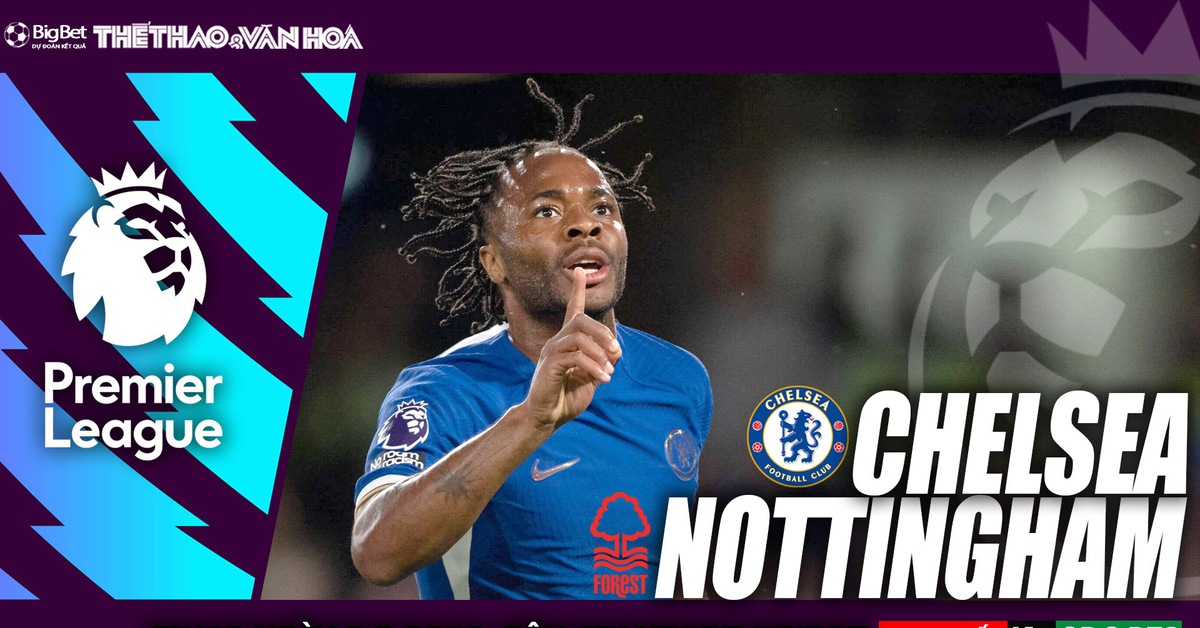 Nhận định bóng đá Chelsea vs Nottingham, K+ Sport2 trực tiếp Ngoại hạng ...