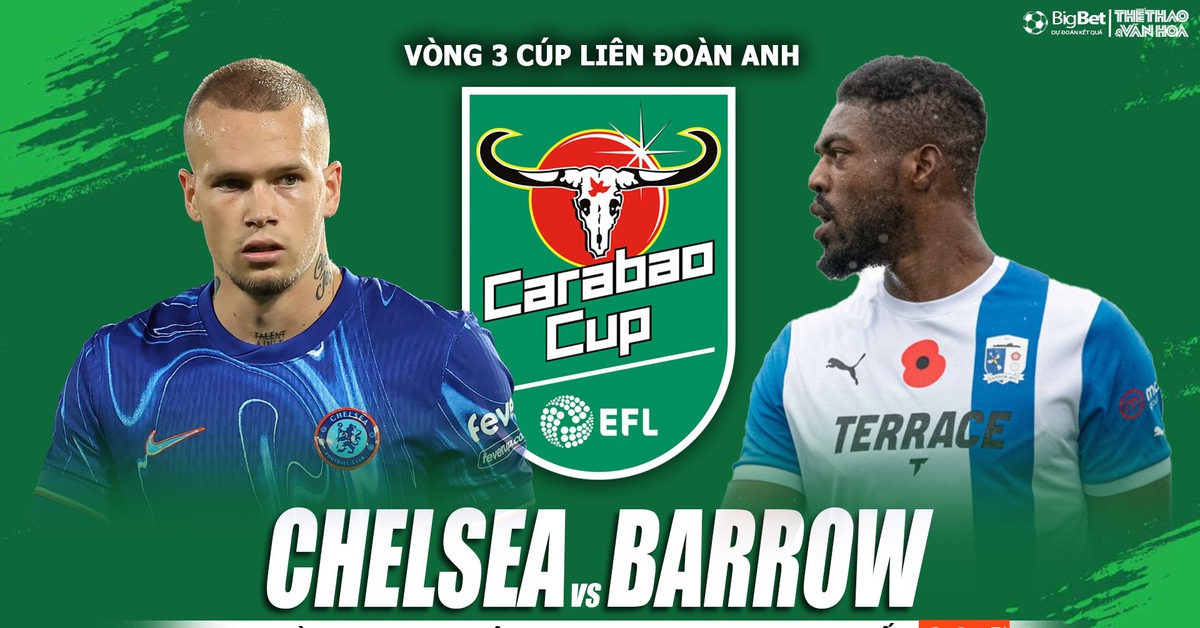 Nhận định, soi tỷ lệ Chelsea vs Barrow (1h45, 25/9), vòng 3 cúp Liên ...