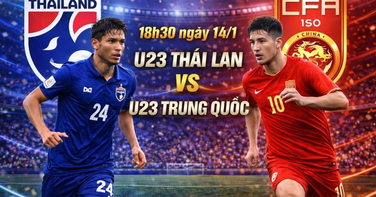 Nhận định bóng đá hôm nay 14/5: U23 Thái Lan vs U23 Trung Quốc, Chelsea ...